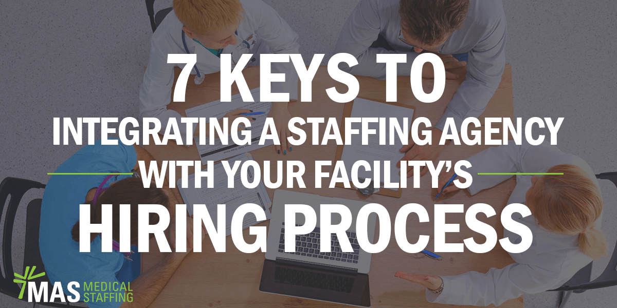 7 Keys to Integrating a Staffing Agency With Your Facility’s Hiring ...